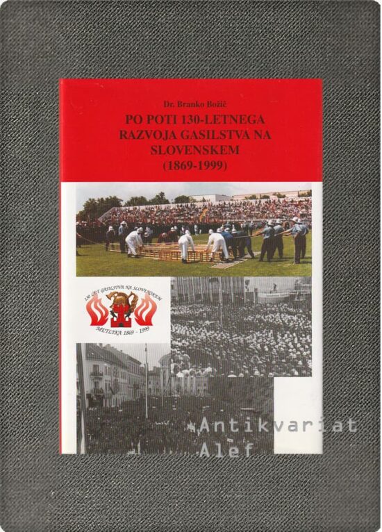 Branko Božič Po poti 130-letnega razvoja gasilstva na Slovenskem: (1869 ...